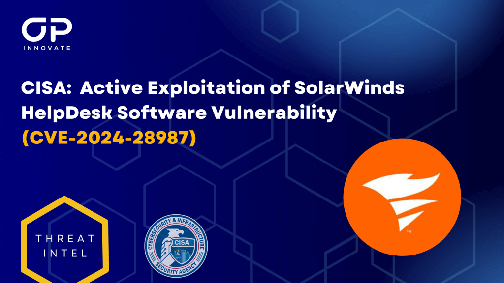 CISA: Active Exploitation of SolarWinds HelpDesk Software Vulnerability (CVE-2024-28987) - OP ...